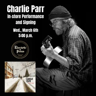 Charlie Parr In-store Performance and Signing - Wed. March 6th - 5:00 p ...
